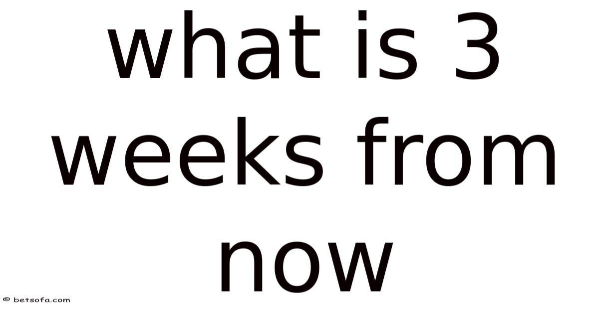 What Is 3 Weeks From Now